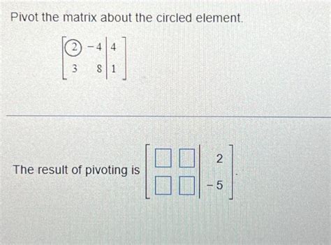Solved Pivot The Matrix About The Circled Element [23−4841]