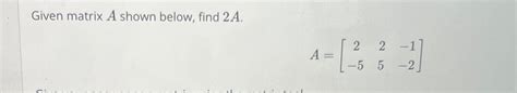 Solved Given Matrix A Shown Below Find A A Chegg Com