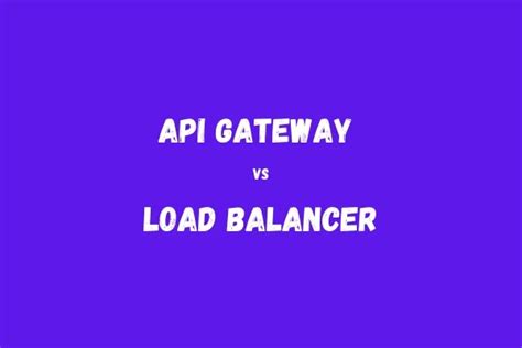 Api Gateway Vs Load Balancer Understanding Key Differences For Optimal