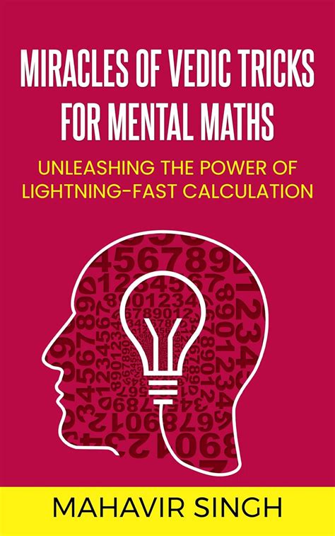 Miracles Of Vedic Tricks For Mental Maths Unleashing The Power Of Lightning Fast Calculation