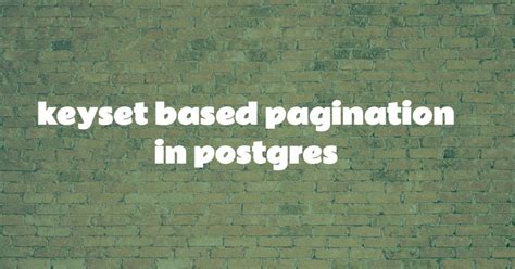 How To Implement Keyset Based Pagination In Postgres Rpostgresql