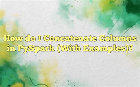 How Do I Concatenate Columns In Pyspark With Examples