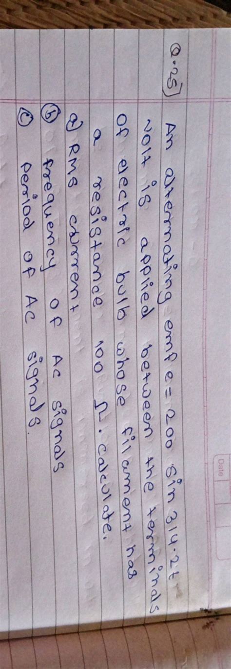 Q 25 An Alternating Emf E 200sin314 2t Volt Is Applied Between The Termi