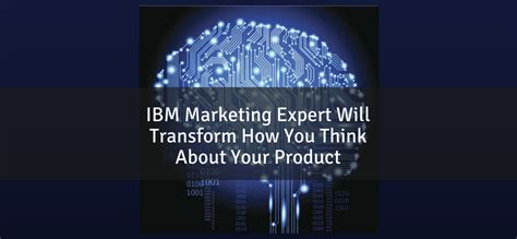 Ibm Marketing Expert Will Transform How You Think About Your Product