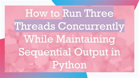 How To Run Three Threads Concurrently While Maintaining Sequential