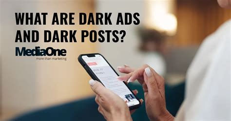 What Are Dark Ads And Dark Posts A Complete Guide Mediaone