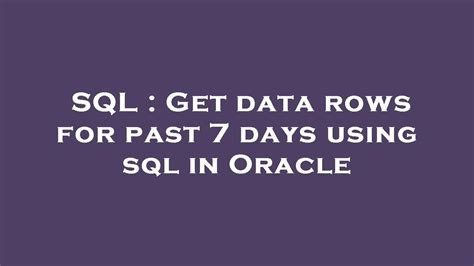 sql get data rows for past 7 days using sql in oracle youtube