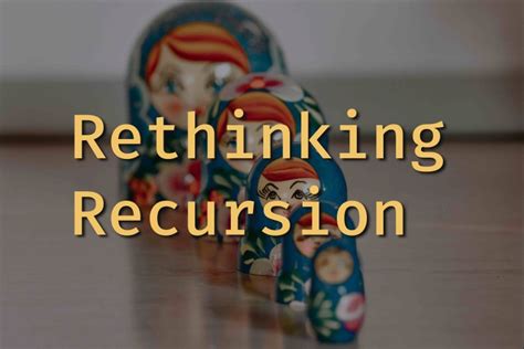 A Different Way To Think About Recursion