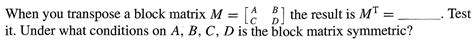 Solved When You Transpose A Block Matrix M ACBD The Result Chegg