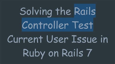 Solving The Rails Controller Test Current User Issue In Ruby On Rails 7 Youtube