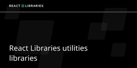 React Libraries Utilities Libraries