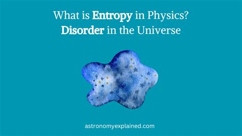 What Is Entropy In Physics Disorder In The Universe Astronomy Explained