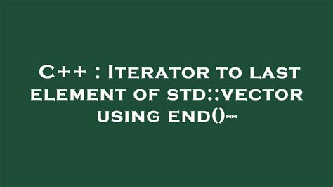 C Iterator To Last Element Of Stdvector Using End Youtube