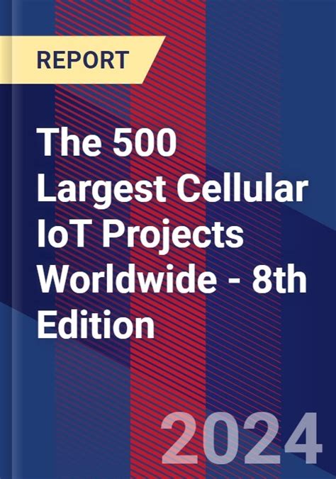 The 500 Largest Cellular Iot Projects Worldwide 8th Edition