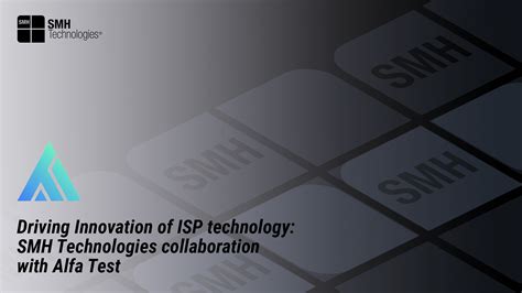Driving Innovation Of Isp Technology Smh Technologies Collaboration With Alfa Test Smh