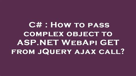 C How To Pass Complex Object To Aspnet Webapi Get From Jquery Ajax