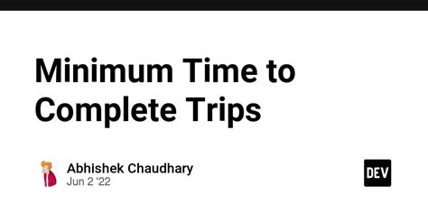 Minimum Time To Complete Trips Dev Community