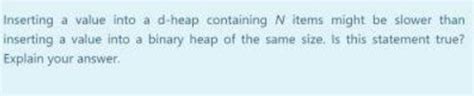 Solved Inserting A Value Into A D Heap Containing N Items