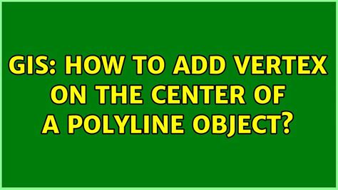 Gis How To Add Vertex On The Center Of A Polyline Object 2 Solutions