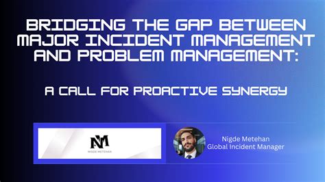 Bridging The Gap Between Major Incident Management And Problem Management A Call For Proactive