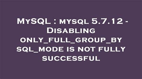 MySQL Mysql 5 7 12 Disabling Only Full Group By Sql Mode Is Not