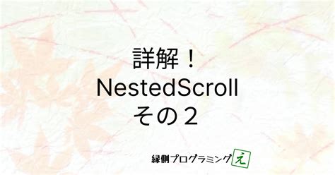 詳解 ComposeでNestedScroll その Connection編 縁側プログラミング