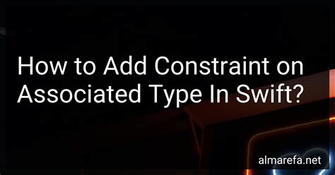 how to add constraint on associated type in swift in 2025