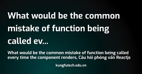 What Would Be The Common Mistake Of Function Being Called Every Time The Component Renders