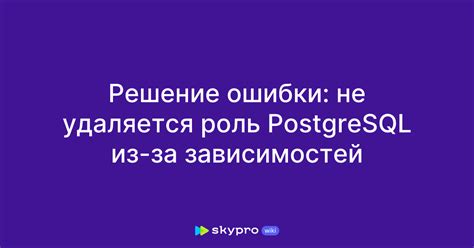 Решение ошибки не удаляется роль PostgreSQL из за зависимостей