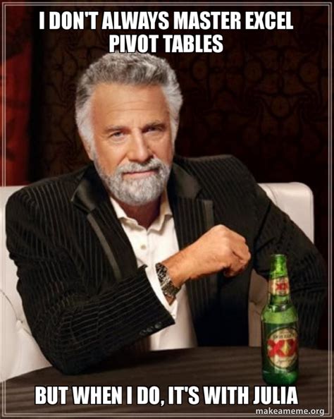 I Dont Always Master Excel Pivot Tables But When I Do Its With Julia The Most Interesting