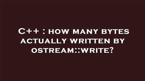 C How Many Bytes Actually Written By Ostreamwrite Youtube