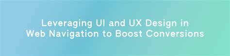 leveraging ui and ux design in web navigation to boost leads and