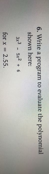 Solved 6 Write A Program To Evaluate The Polynomial Shown