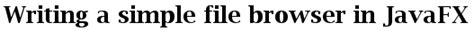 Writing A Simple File Browser In Javafx