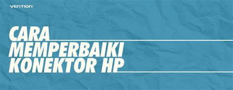 Vention Indonesia Cara Memperbaiki Konektor Hp