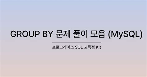 프로그래머스 Sql 고득점 Kit Group By 문제 풀이 모음 Mysql