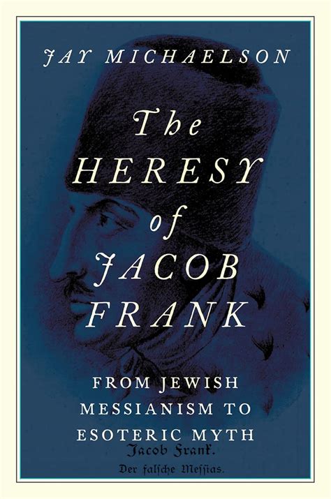 The Heresy Of Jacob Frank From Jewish Messianism To Esoteric Myth