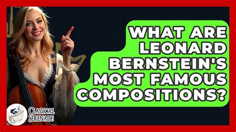 What Are Leonard Bernsteins Most Famous Compositions Classical