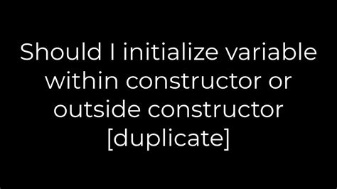 Java Should I Initialize Variable Within Constructor Or Outside Constructor Duplicate