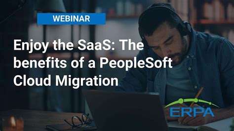 Enjoy The Saas The Benefits Of A Peoplesoft Cloud Migration Erpa
