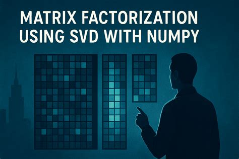 How To Perform Matrix Factorization Using Svd With Numpy