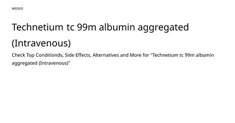 Technetium Tc 99m Albumin Aggregated Intravenous Meds Is