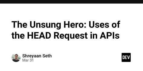 How Head Requests Can Boost Api Development Shreyaan Seth Posted On