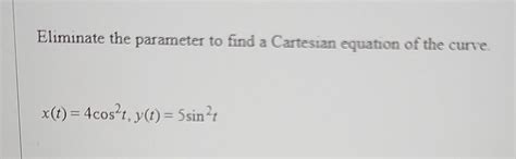 solved eliminate the parameter to find a cartesian equation