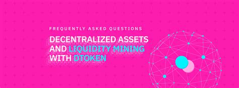 Decentralized Assets And Liquidity Mining With Dtoken Frequently Asked Questions