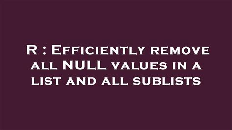 R Efficiently Remove All Null Values In A List And All Sublists Youtube