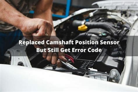 Replaced Camshaft Position Sensor But Still Get Error Code? (Causes And Fixes)