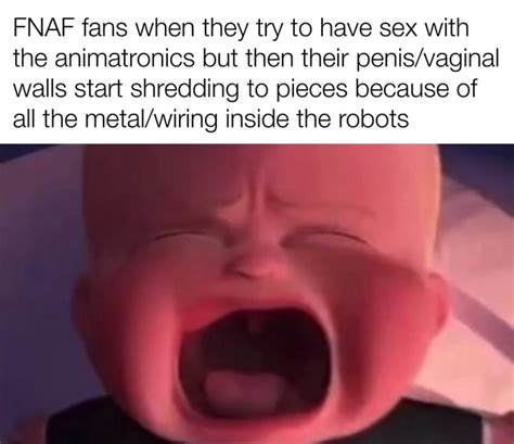 Fnaf Fans When They Try To Have Sex With The Animatronics But Then