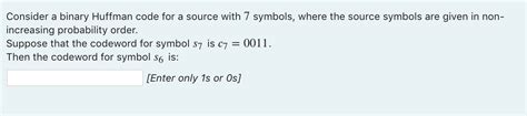 Solved Consider A Binary Huffman Code For A Source With 7