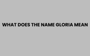 What Does The Name Gloria Mean Origins And Meaning Explained